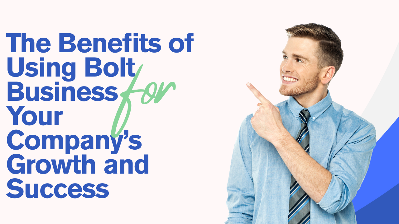 The Benefits of Using Bolt Business for Your Company’s Growth and ...